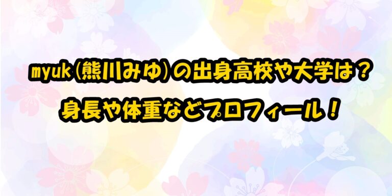 myuk(熊川みゆ)の出身高校や大学は？身長や体重などプロフィール！